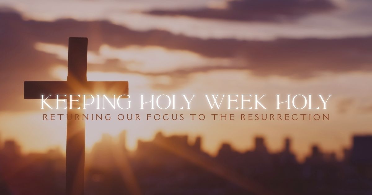 Keeping Holy Week Holy | Steadfast in the Faith